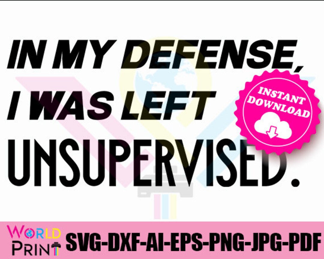 In My Defense I Was Left Unsupervised Svg, Jpg, Png, Dxf, Pdf, Eps File ...