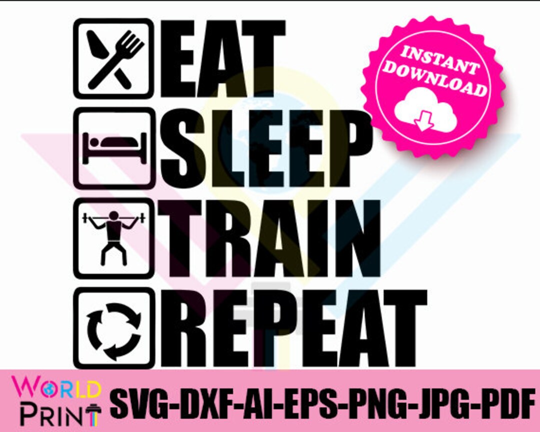 Eat Sleep Train Repeat- Gym Lover - Svg, Jpg, Png, Dxf, Pdf, Eps File, Vector, Ready to Cut for ...