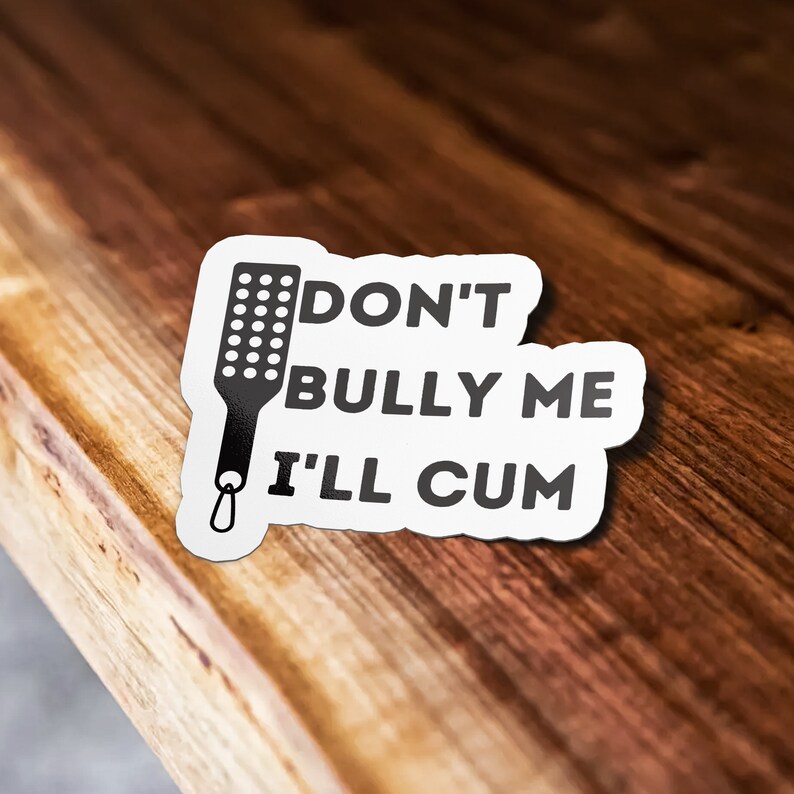 Dont Bully Me Ill Cum Sticker Funny Nsfw Waterproof Vinyl Bdsm 3826