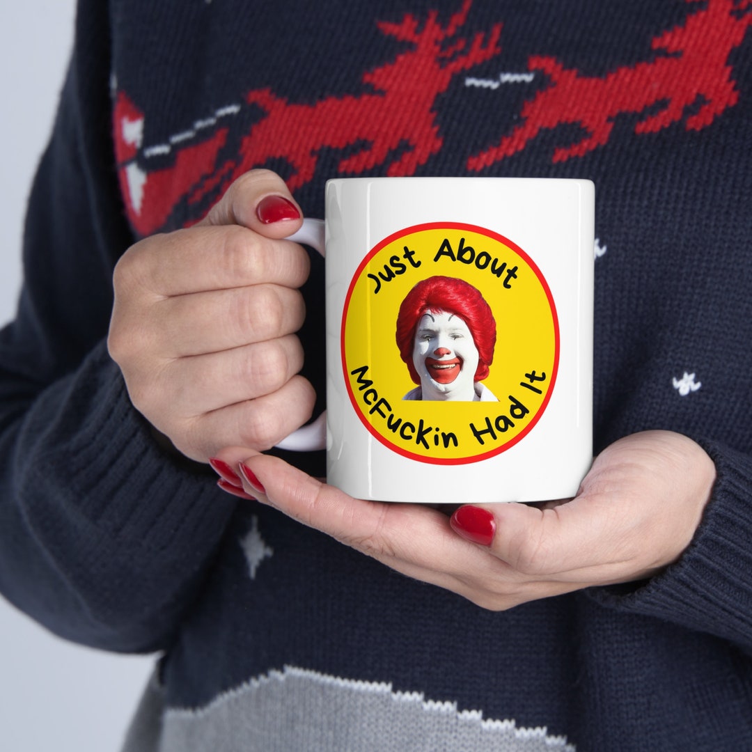 Just About Mcfuckin Had It Mug Funny Ronald Mcdonald Mug Mickey Ds