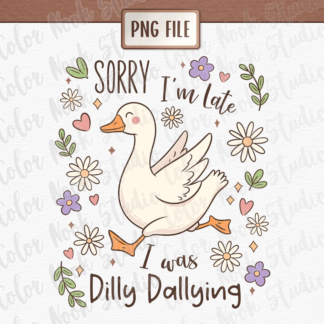 Sorry I'm Late I Was Dilly Dallying PNG, Funny Goose PNG, Hand Drawn ...