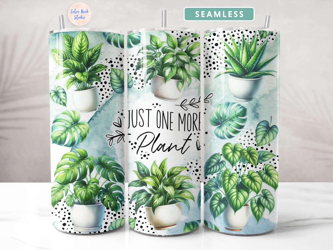 Plant Tumbler Wrap PNG Just One More Sublimation Seamless 20 Oz Skinny ...