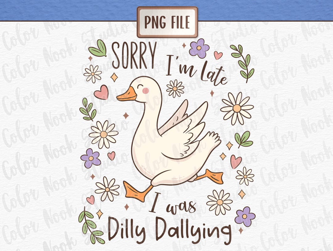 Sorry I'm Late I Was Dilly Dallying PNG, Funny Goose PNG, Hand Drawn Design, Floral, Retro ...