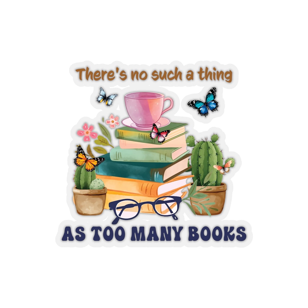 There's No Such Thing as Too Many Books Sticker so Many Books so Little ...