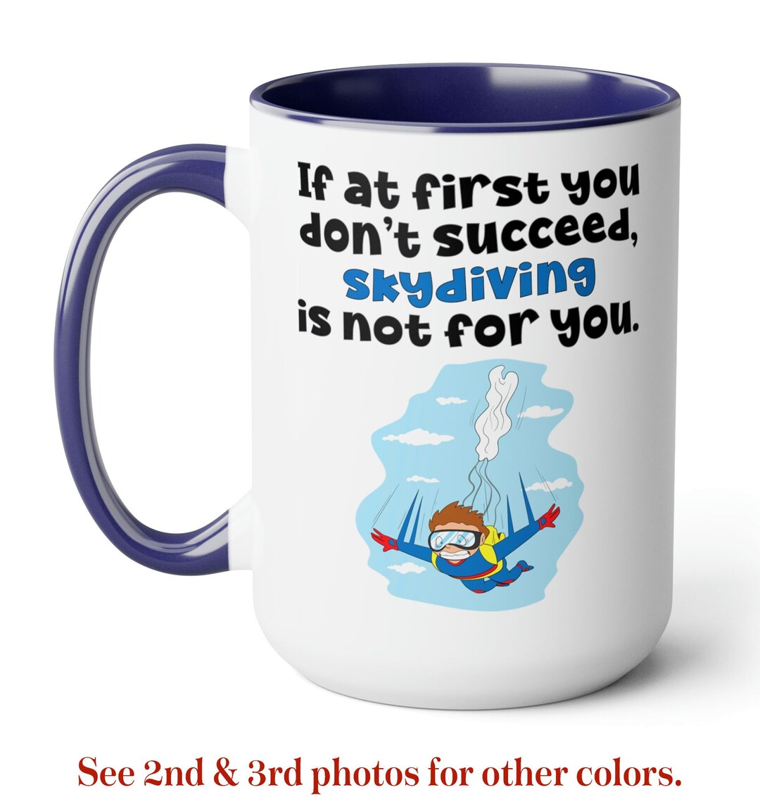 If at First You Don't Succeed, Skydiving is Not for You - Coffee Mug ...