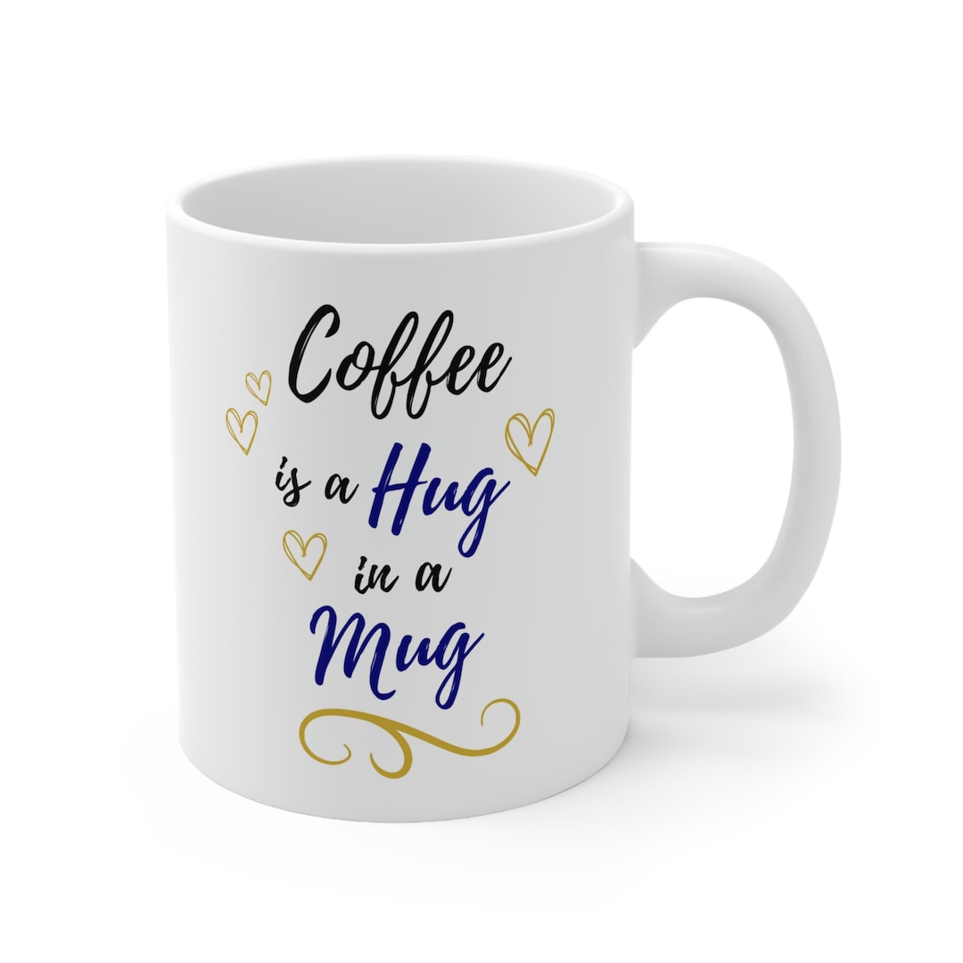 Coffee is a Hug in a Mug, Hug in a Mug for You, Hugs in a Mug, Gift ...