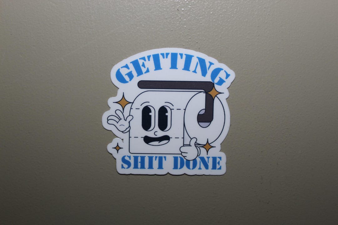 Getting Shit Done Funny Sticker, Meme Sticker, Dark Humor Sticker, Gen ...