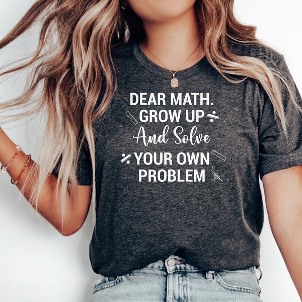 Dear Math Grow up and Solve Your Own Problem Shirt - Etsy