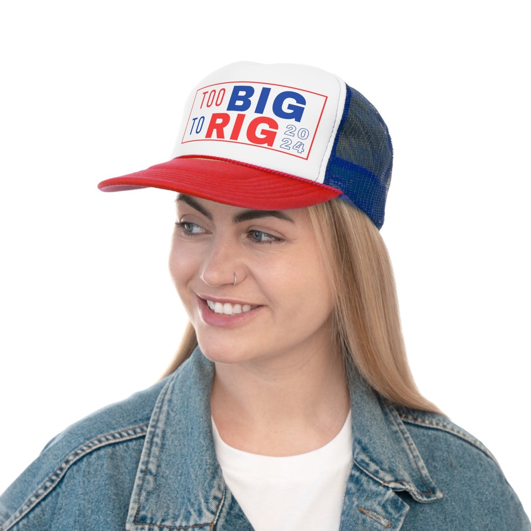 Too Big to Rig Trump 2024 Presidential Election Trucker Hat Primary ...