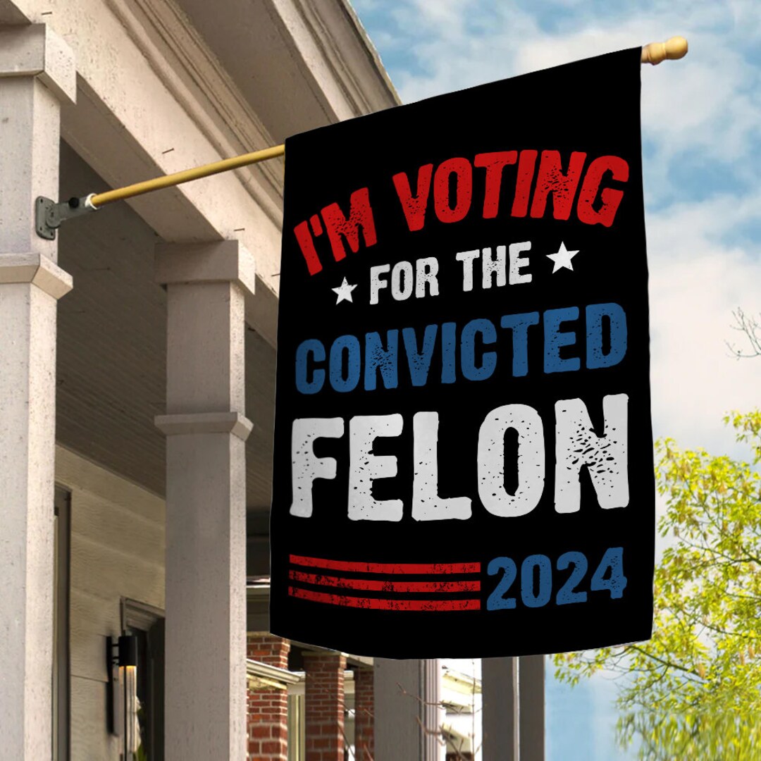 I'm Voting Convicted Felon 2024 Garden Flag/voting for the Convicted ...