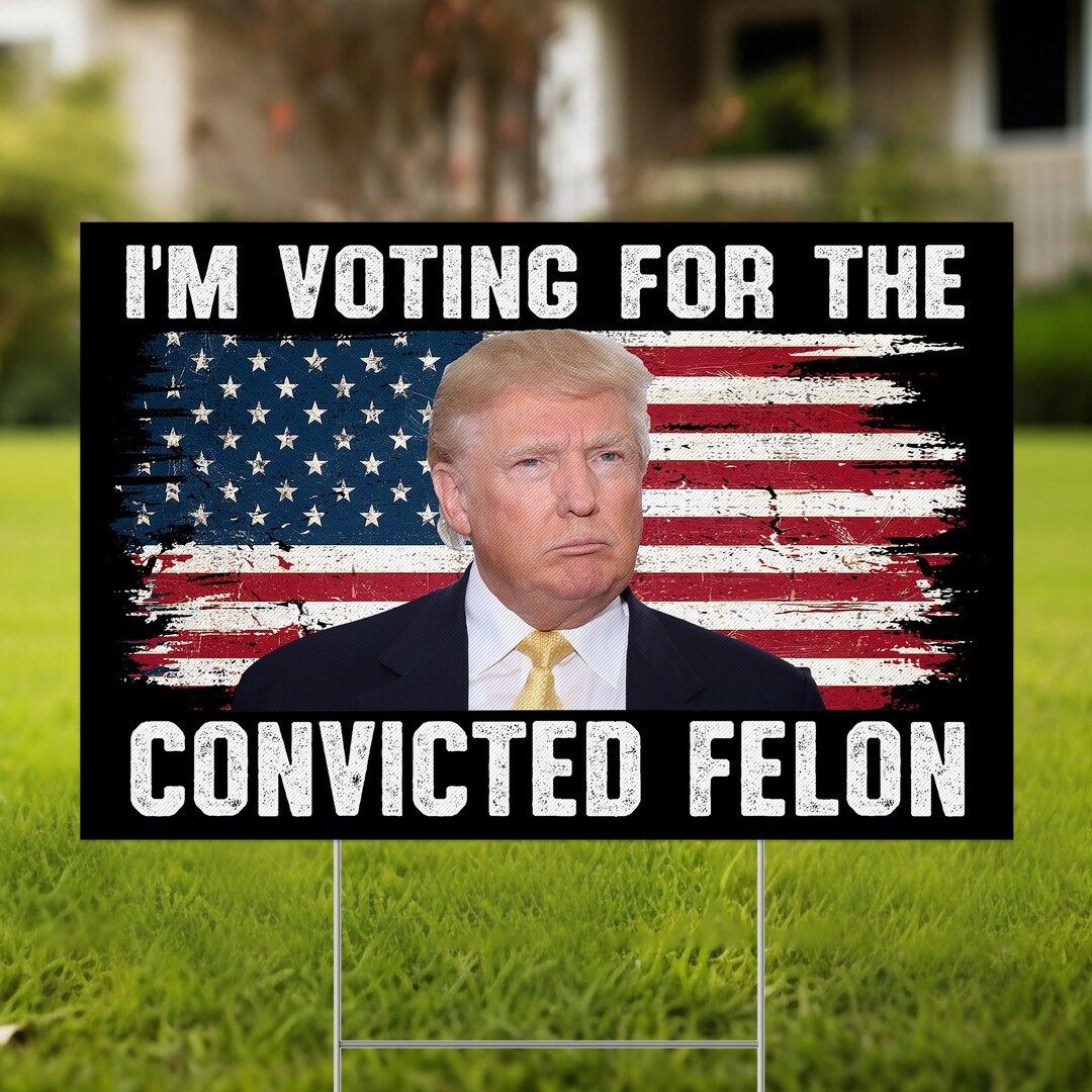 I'm Voting Convicted Felon 2024 Yard Sign/vote for Joe Not the Felon ...