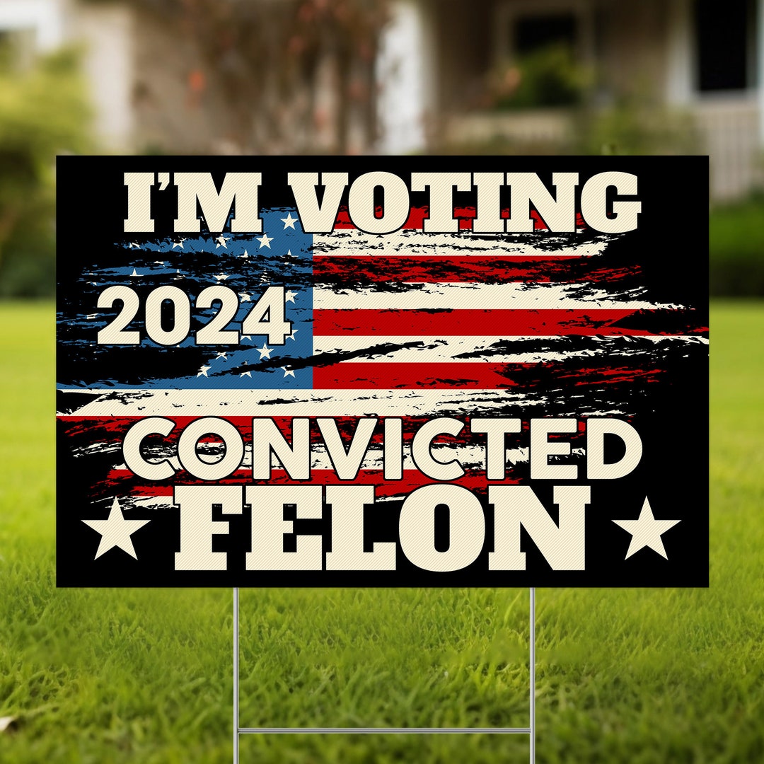 Trump 2024 Convicted Felon Yard Sign, I'm Voting Convicted Felon 2024 ...