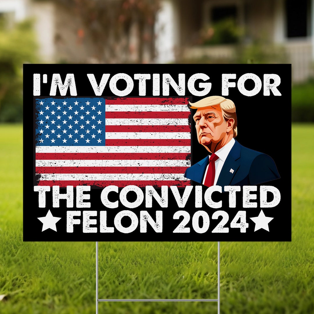 I'm Voting Convicted Felon 2024 Yard Sign, Funny Political Yard Sign ...