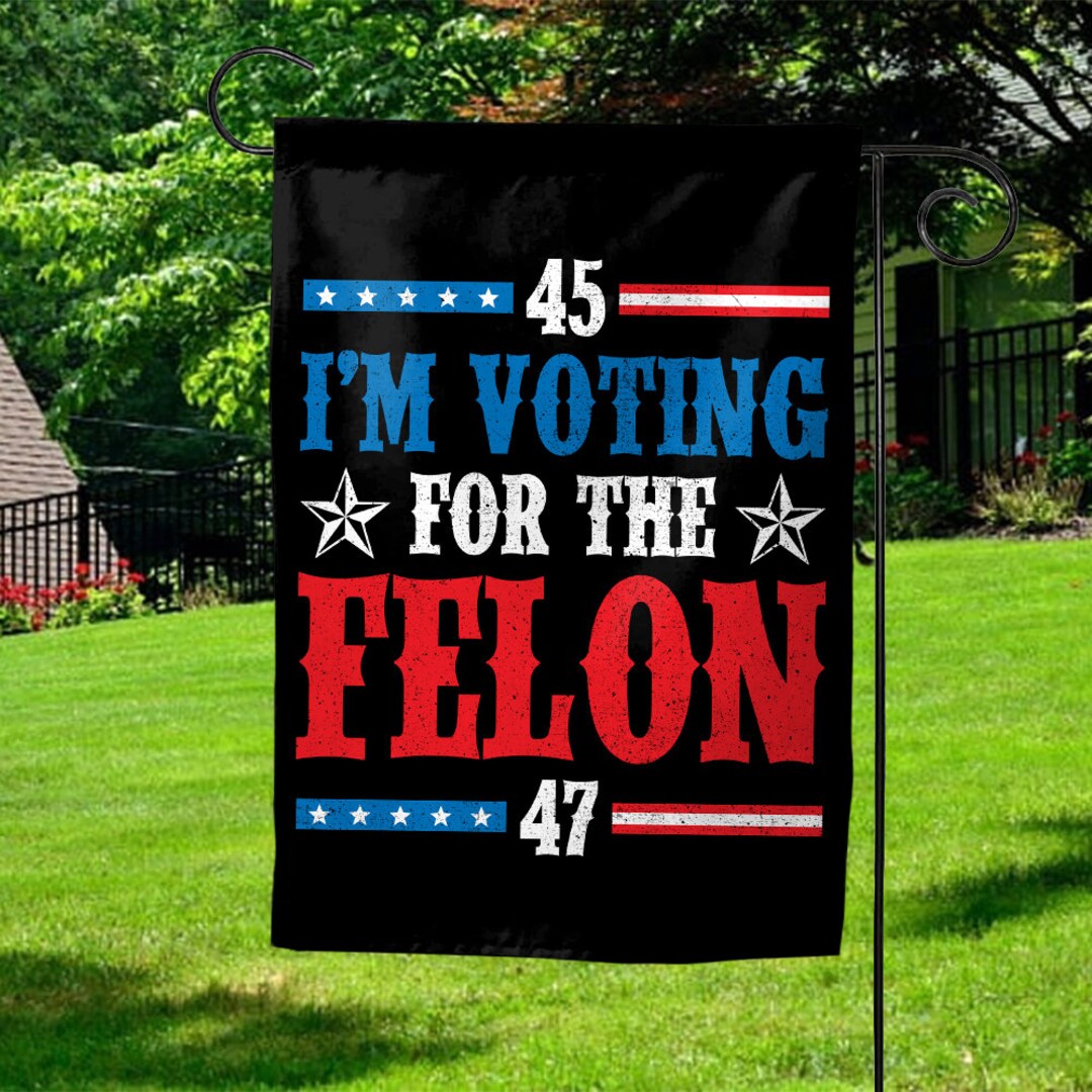 I'm Voting Convicted Felon 2024 Garden Flag/voting for the Convicted ...