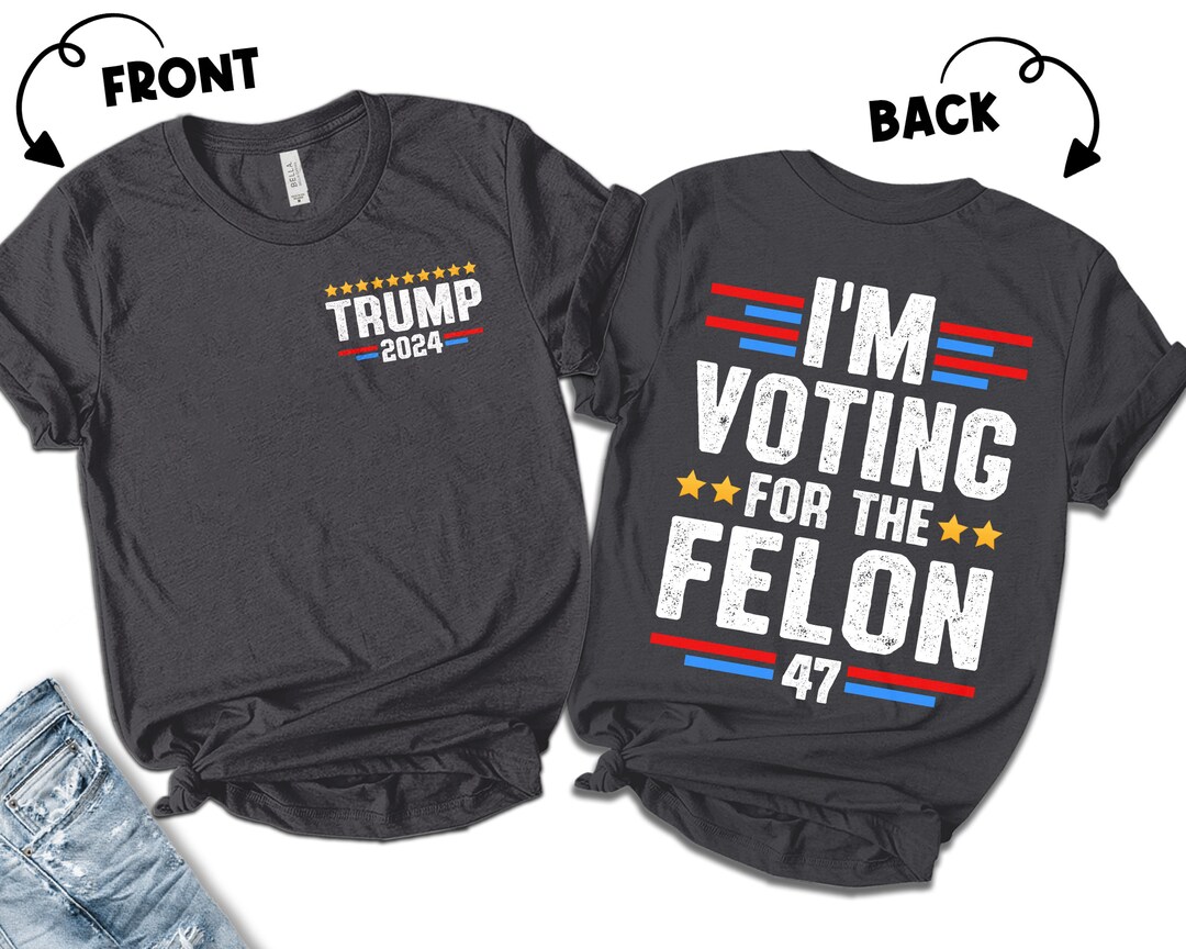 I'm Voting Convicted Felon 2024 T-shirt, Funny Political Shirt ...