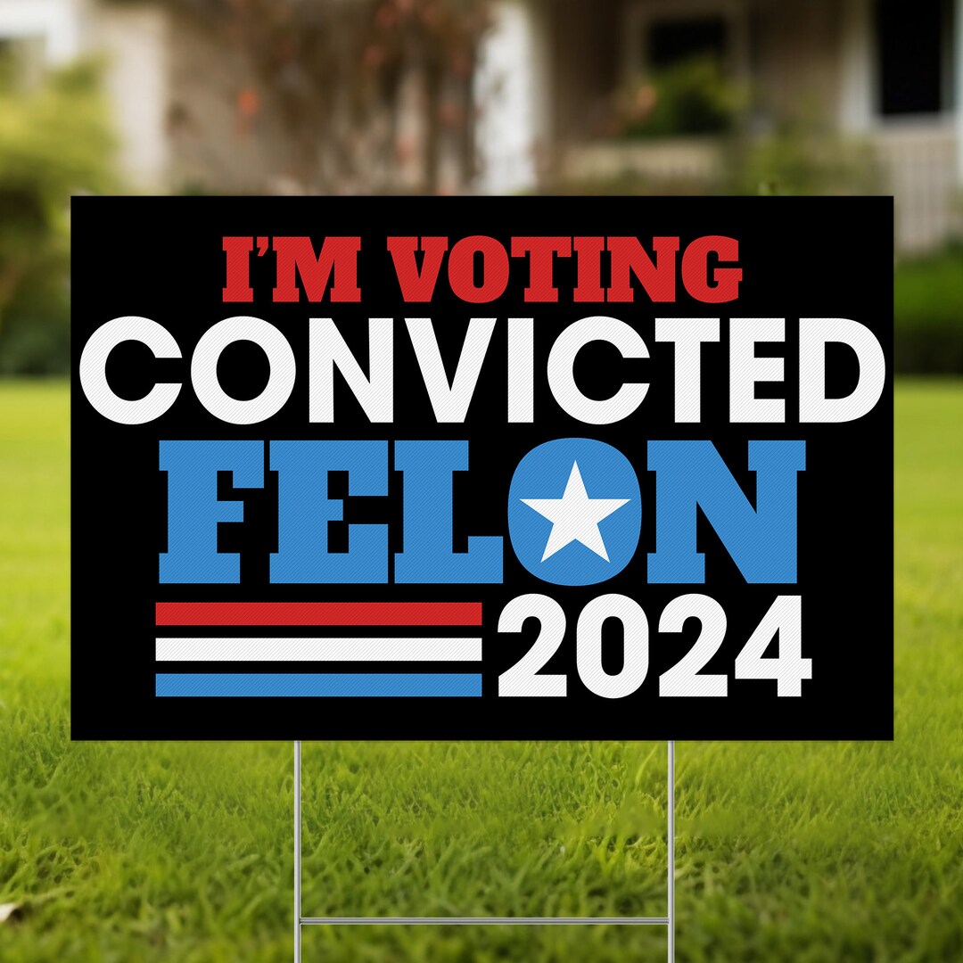 Trump 2024 Convicted Felon Yard Sign, I'm Voting Convicted Felon 2024 ...