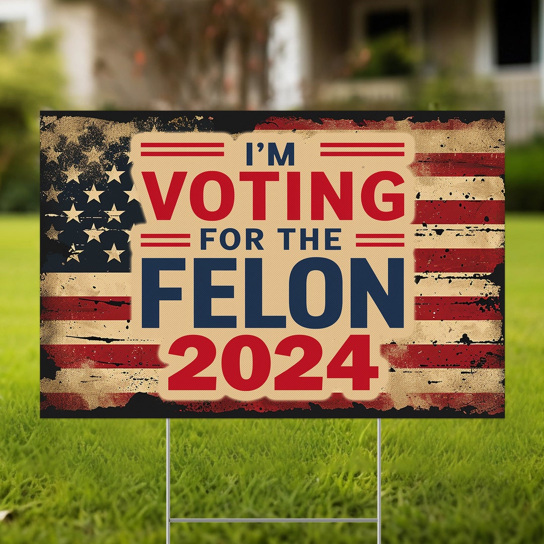 I'm Voting Convicted Felon 2024 Yard Sign/vote for Joe Not the Felon ...