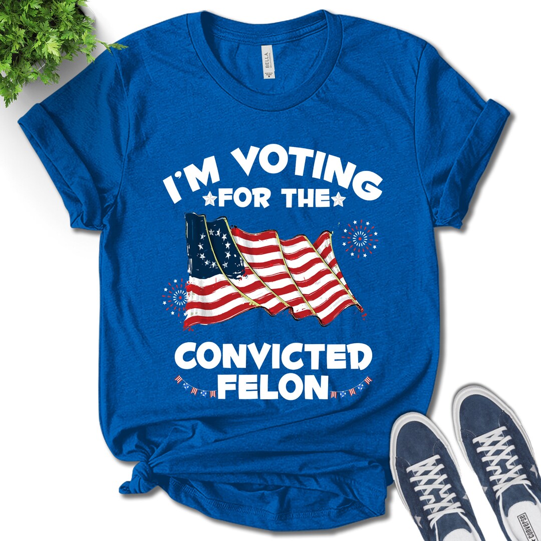 I'm Voting Convicted Felon 2024 T-shirt, Funny Political Shirt ...