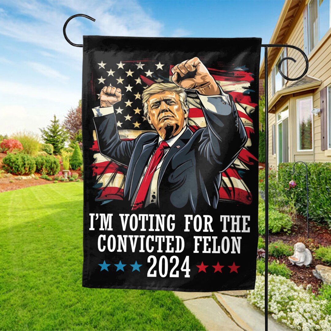 I'm Voting Convicted Felon 2024 Garden Flag/voting for the Convicted ...