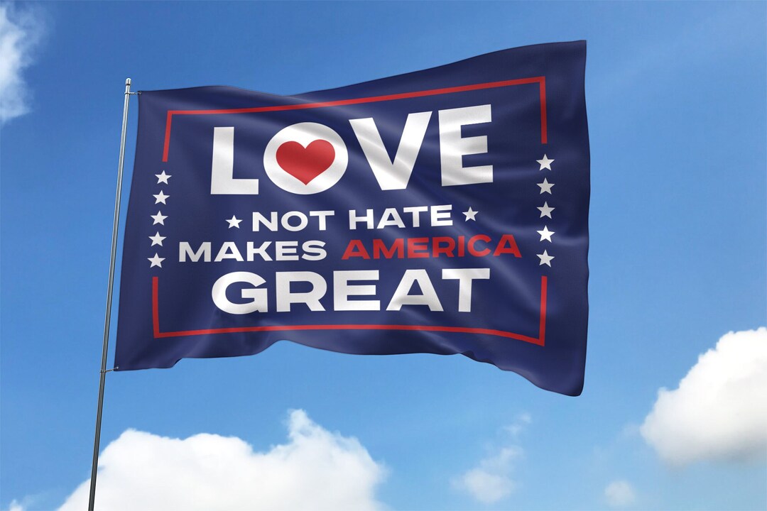 Love Not Hate Make America Great Flag, Hate Has No Home Here Flag, Human Kind Flag, Choose Kind ...