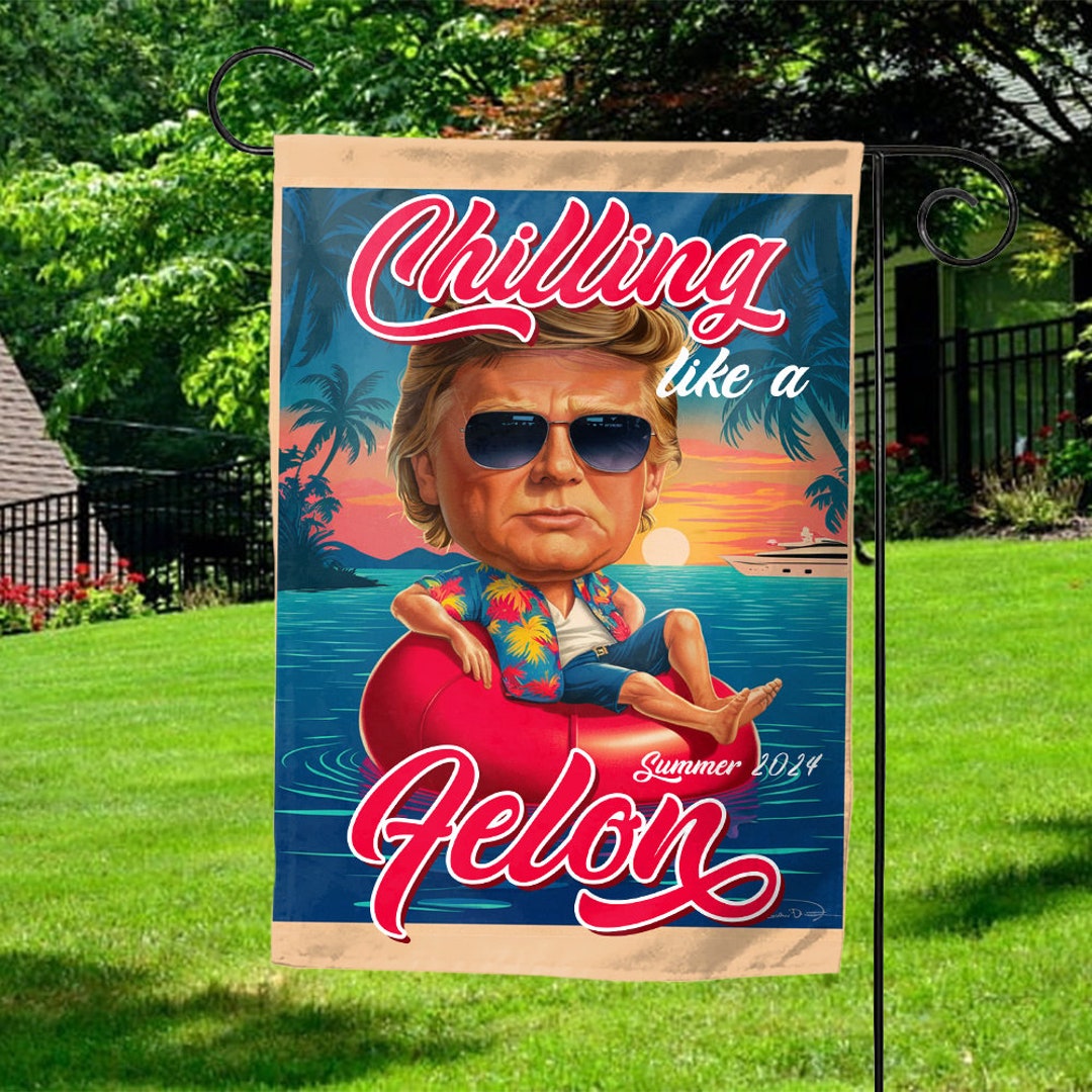 Chilling Like a Felon 2024 Garden Flag/voting for the Convicted Felon ...