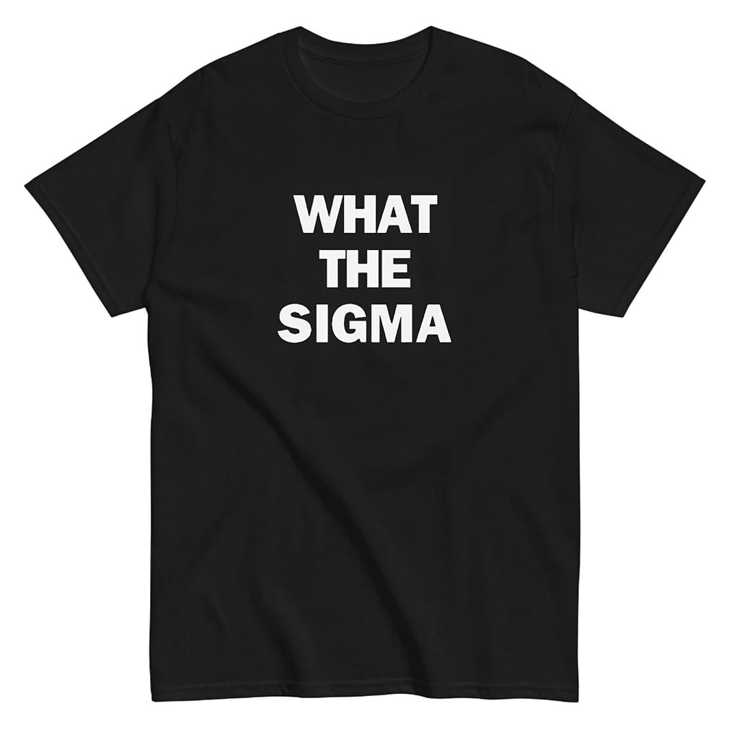 What the Sigma Tshirt, Funny Meme Tshirt, Funny Gift, Funny Shirt ...