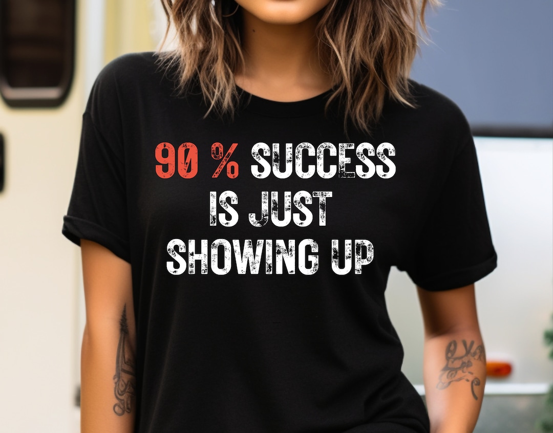 90% Success is Just Showing up Tshirt, Positive Tshirt, Success Tshirt ...