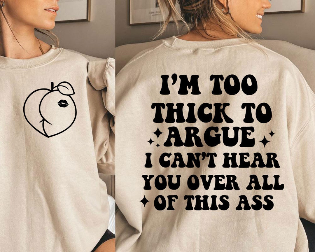 I'm Too Thick to Argue I Can't Hear You Over All of This Ass Svg Png ...