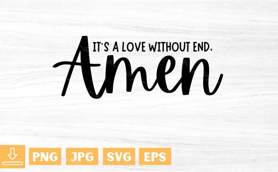 It's a Love Without End Amen SVG PNG JPG Eps - Etsy