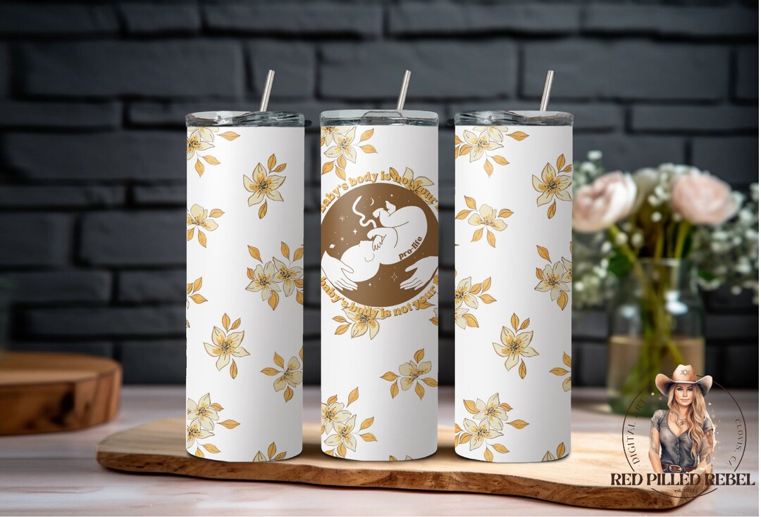 The Baby's Body is Not Your Body Tumbler Wrap |floral Pro-life ...