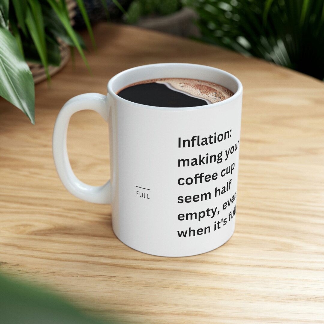 Inflation: Making Your Coffee Cup Seem Half Empty - Mug for Dark Humor ...