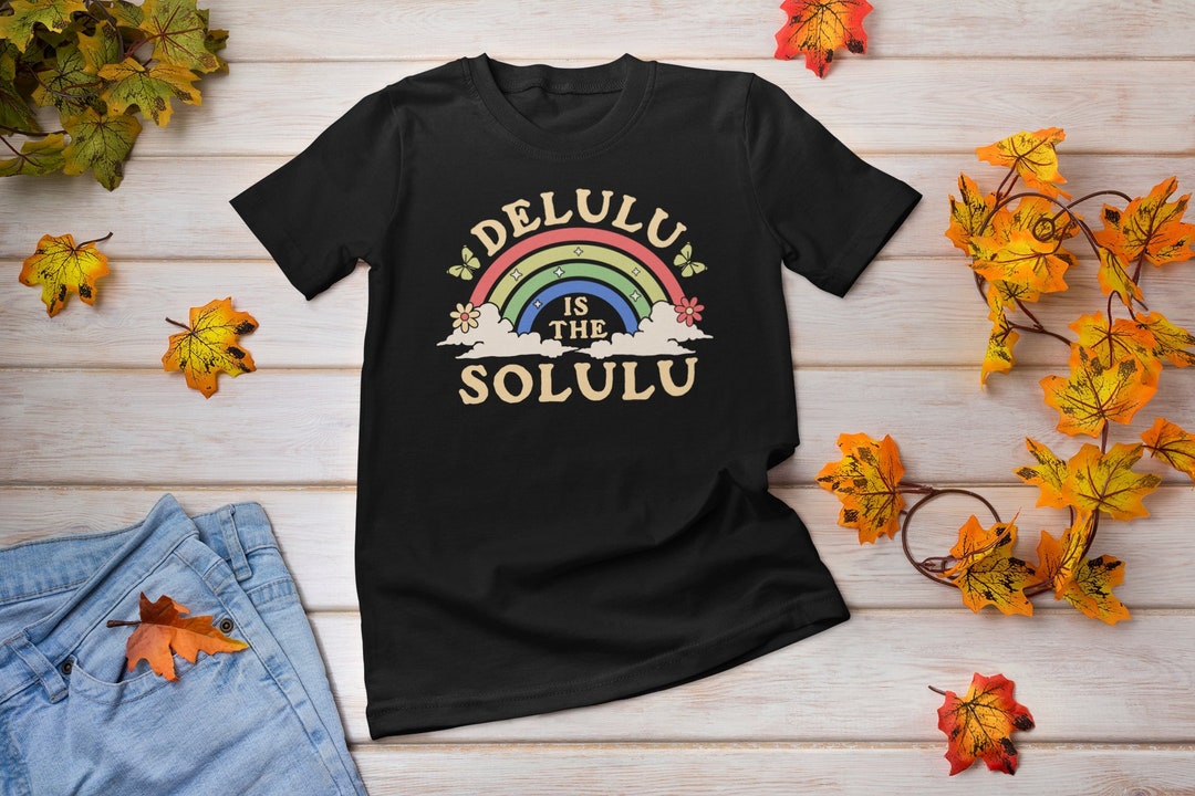 Deulu is the Solulu Shirt, Delusional AF Shirt, May All Your Delulu ...
