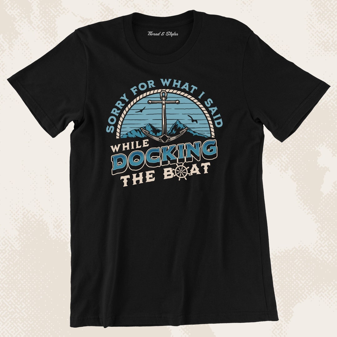 Funny Boating Shirt, Sorry for What I Said While Docking Boat T Shirt ...
