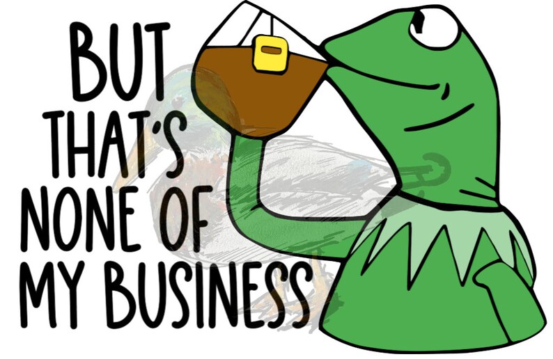 Kermit Sipping Tea but That's None of My Business - Etsy
