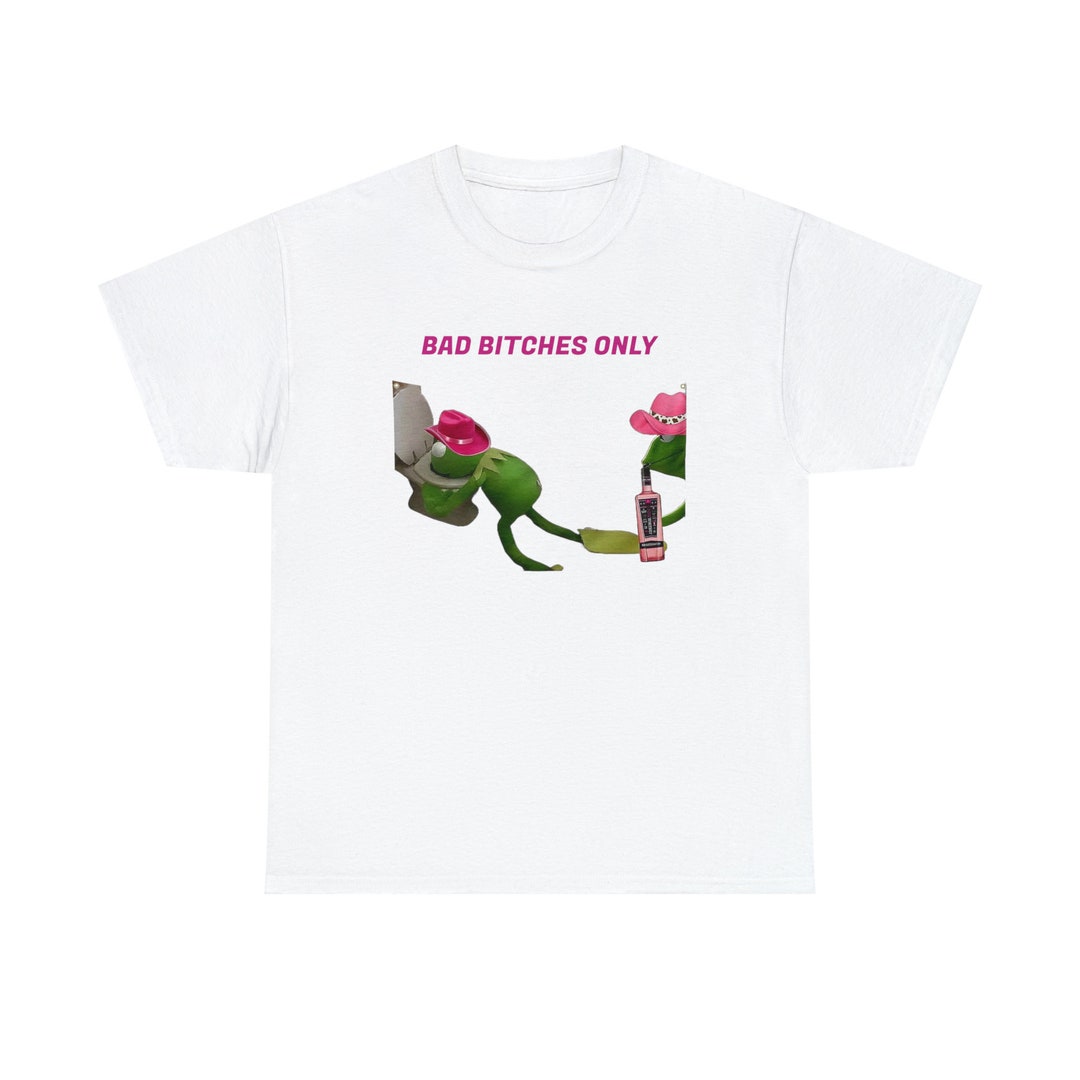 Bad Bitches Only Shirt, Funny Bad Bitches Only Kermit Meme Shirt for Sorority - Etsy