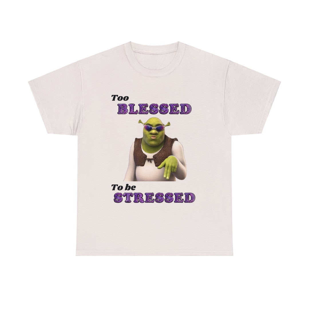 Sassy Shrek Meme Shirt, Too Blessed to Be Stressed Shrek Fierce Meme ...