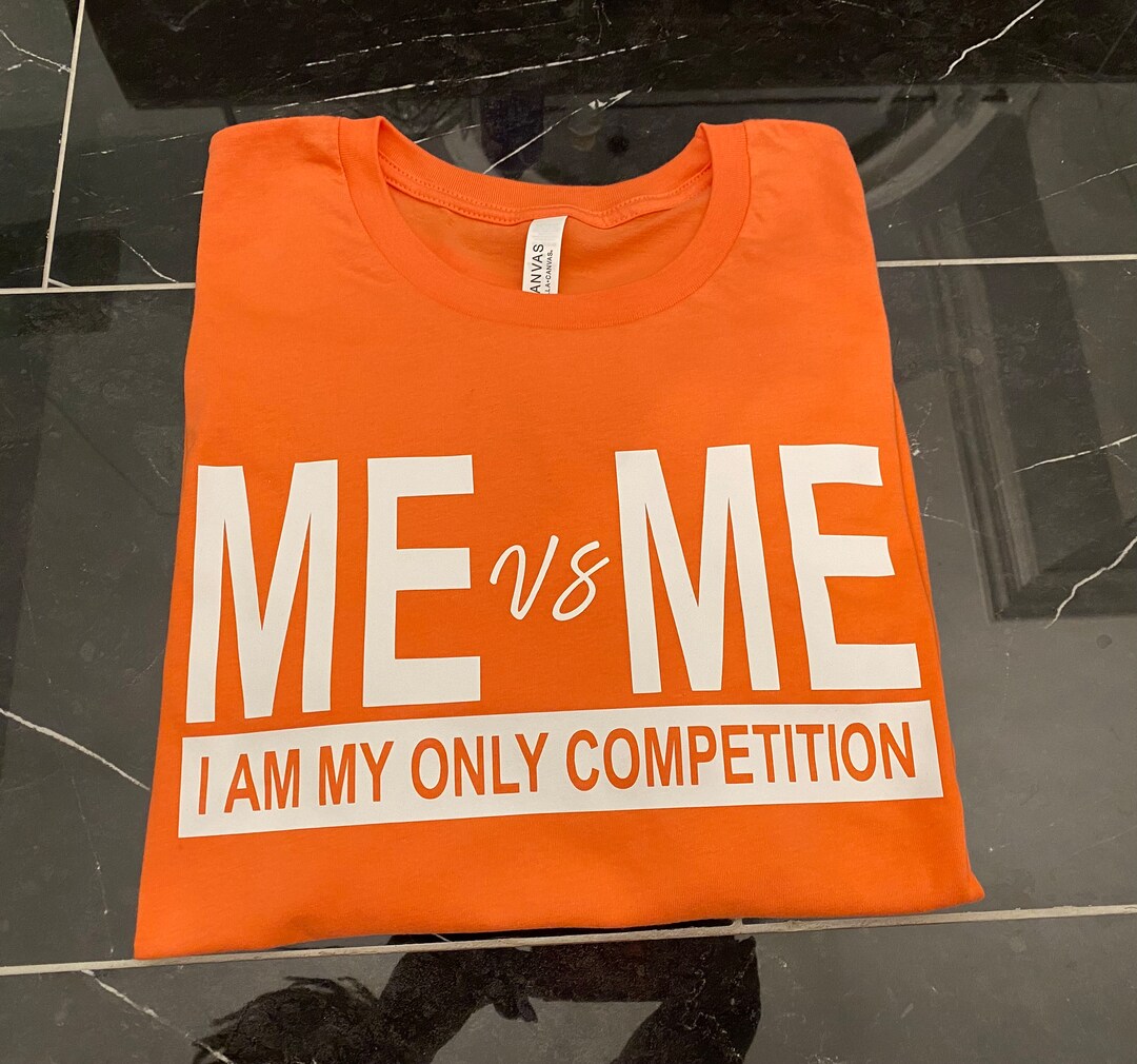 Me Vs. Me I Am My Own Competition, Motivational Self Love Custom Tee - Etsy