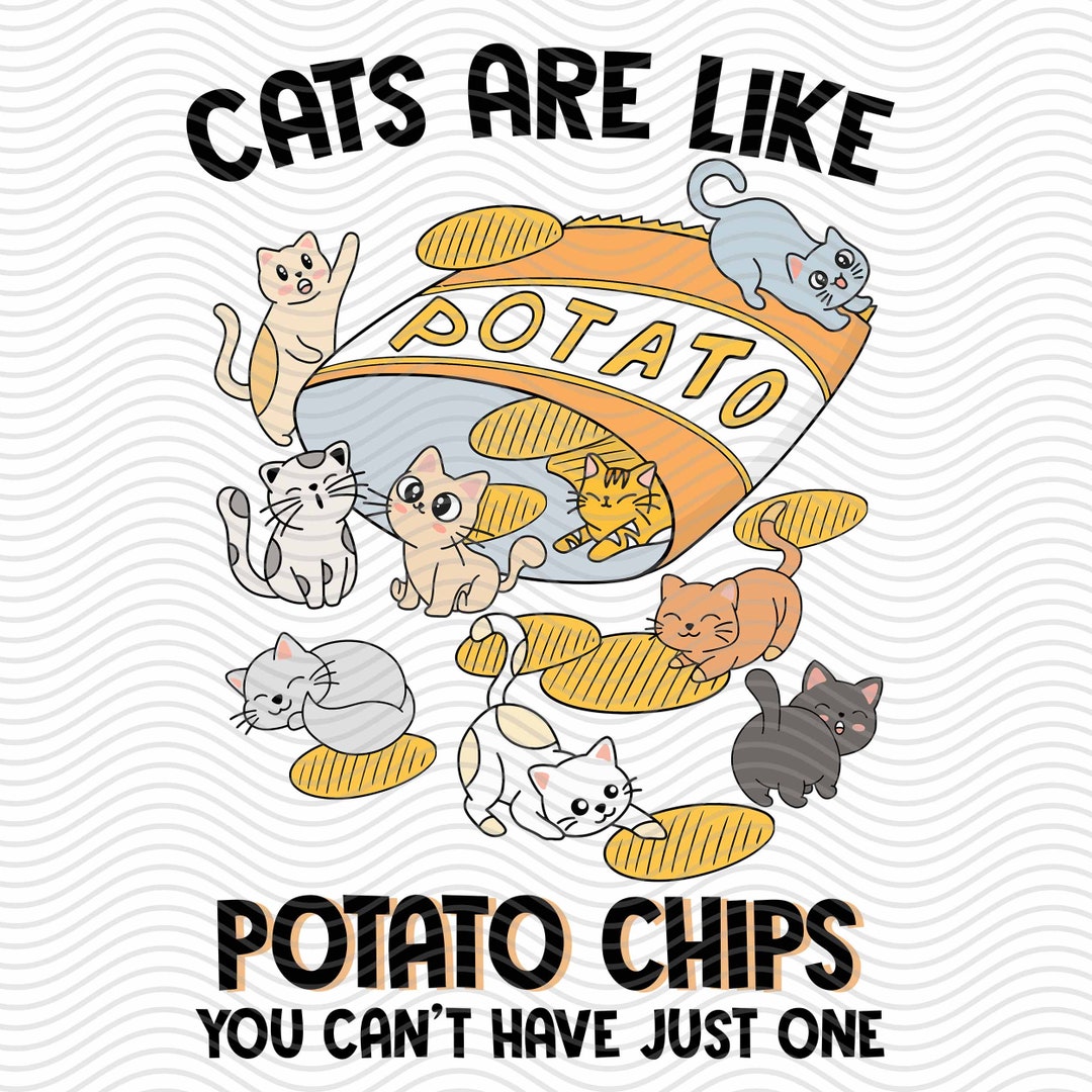 Cats Potato Chips Png, Cats Are Like Potato Chips, You Can't Have Just ...