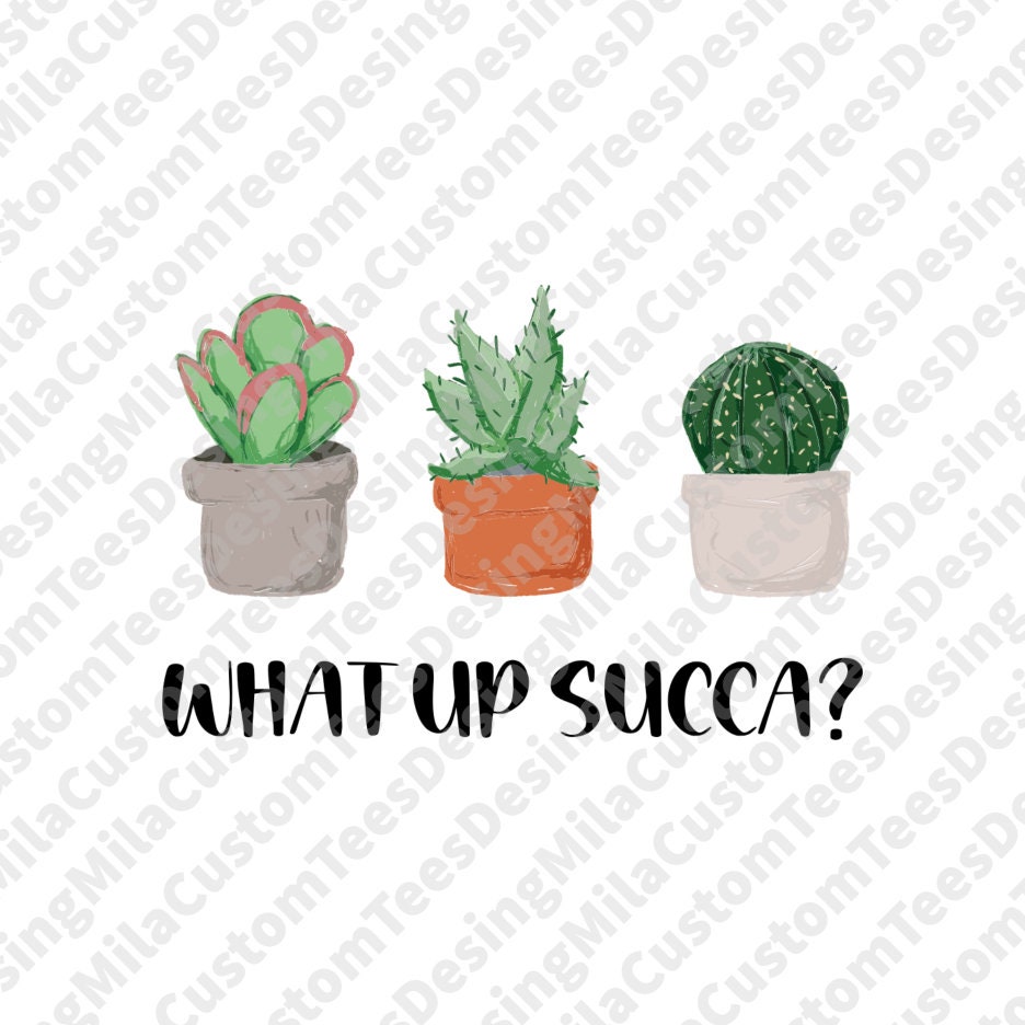What up Succa, Succa Svg, Cactus Svg, Silhouette Svg, Succulent Svg, T ...