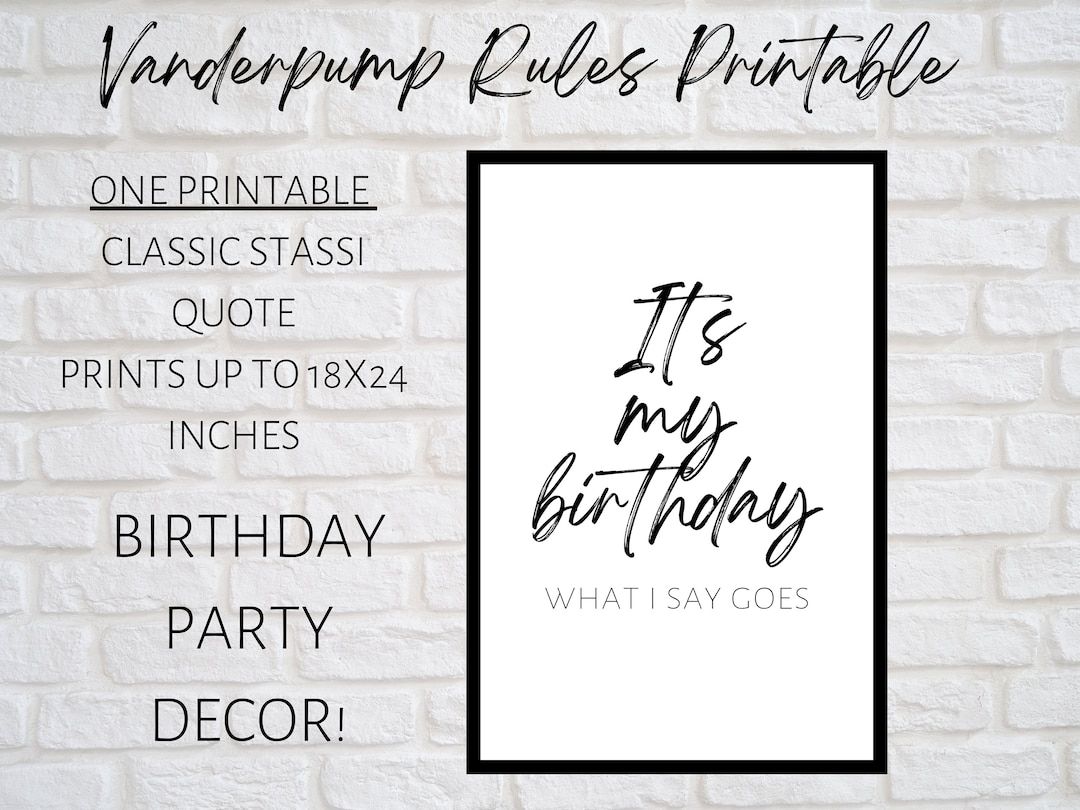 It's My Birthday. What I Say, Goes! Vanderpump Rules Quote Printable ...