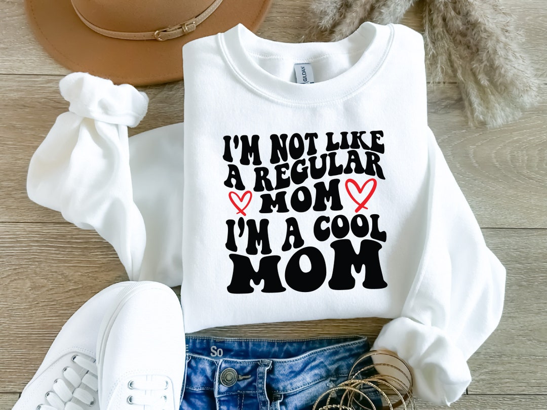 I Am Cool Mom Sweatshirt, I'am Not Like a Regular Mom I'm a Cool Mom ...