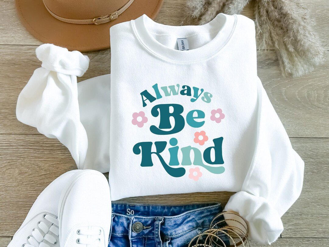 Vintage Always Be Kind Sweatshirt and Hoodie, Always Be Kind Sweatshirt ...