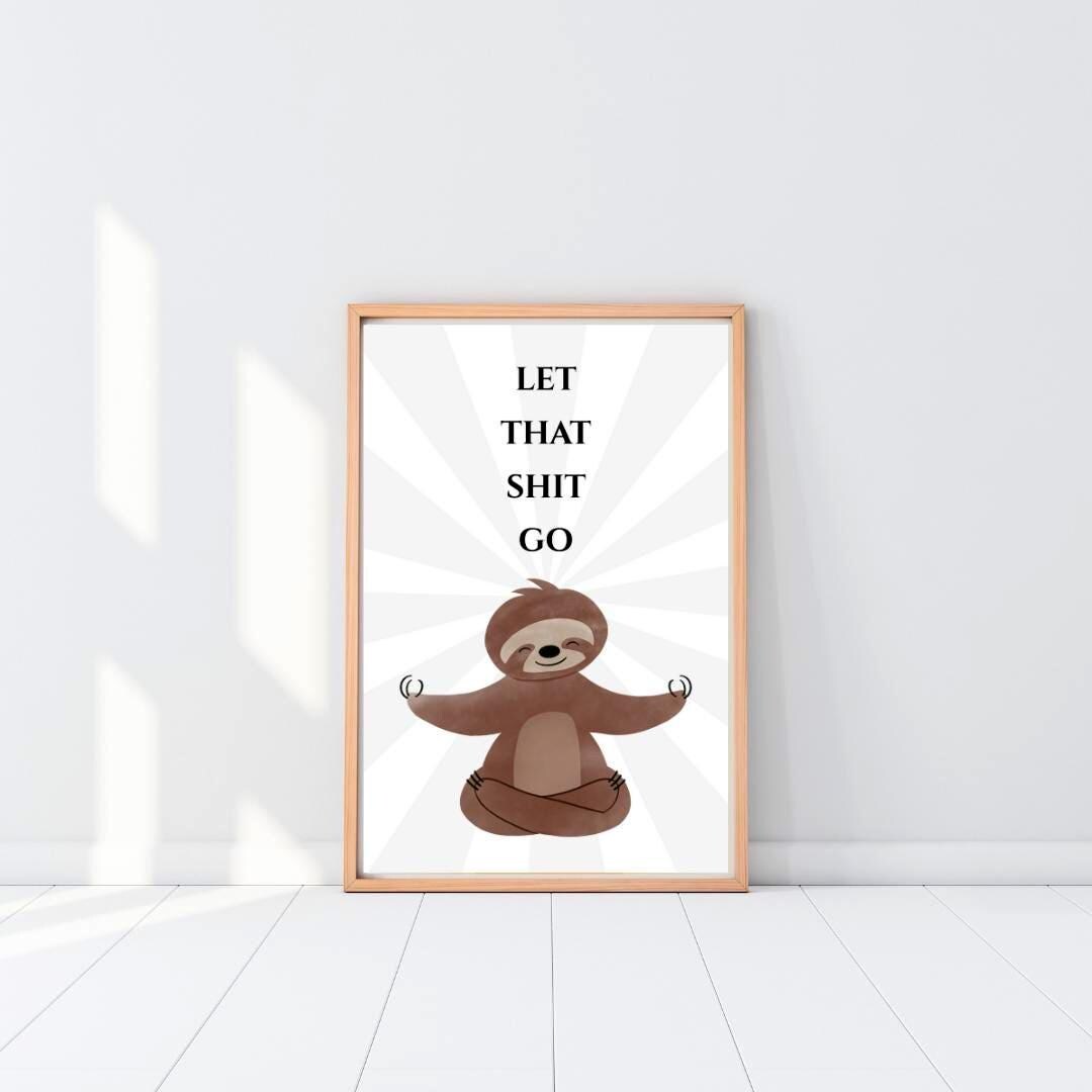 Sloth Poster, Let That Shit Go, Zen Wall Art, Relaxation Decor, Funny ...