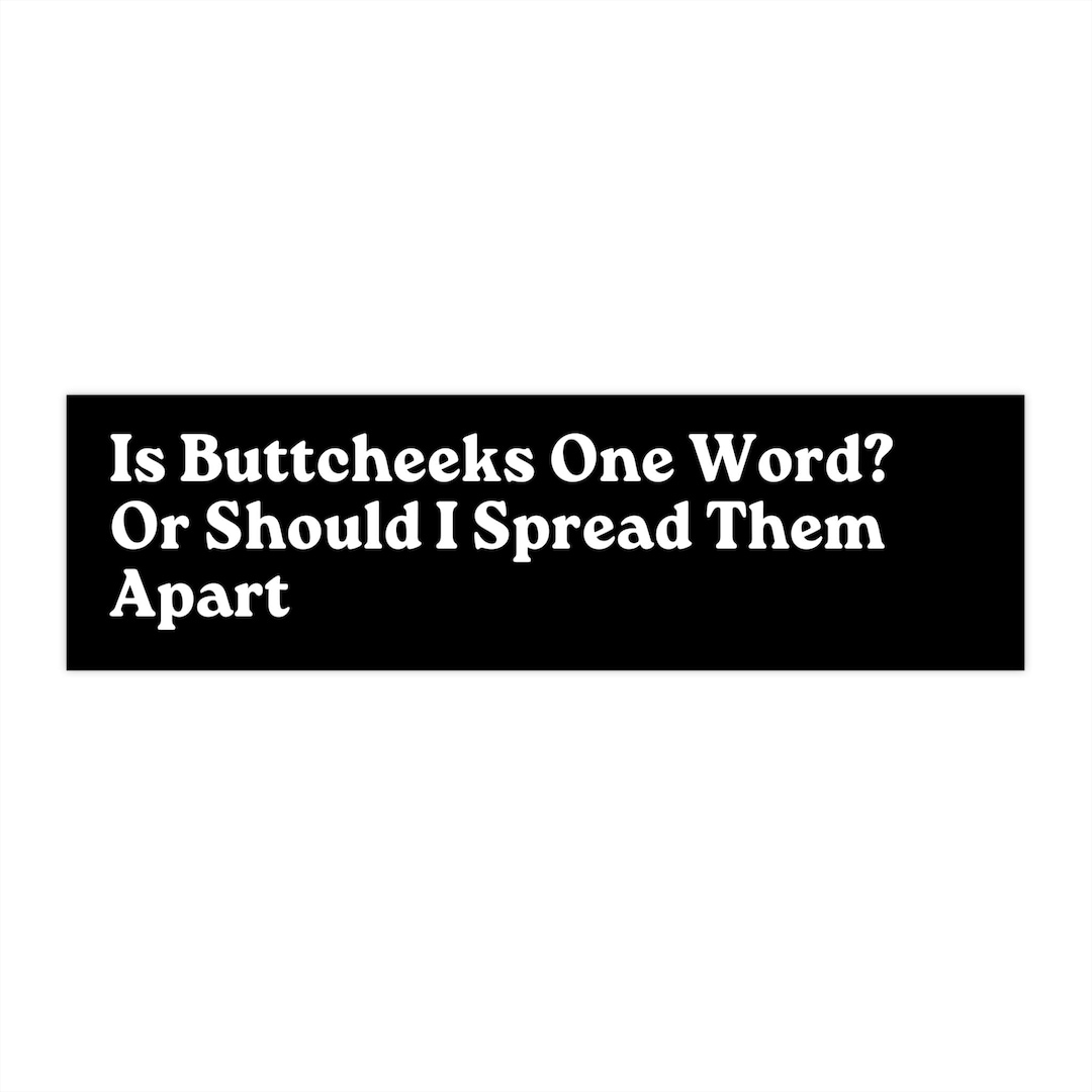 Is Buttcheeks One Word? or Should I Spread Them Apart | Funny Bumper ...