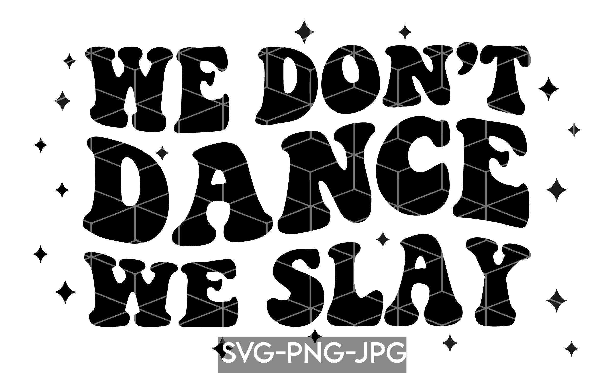 We Don't Dance We Slay Png Svg, Dance Mom Svg, Funny Dance Svg, Adult ...