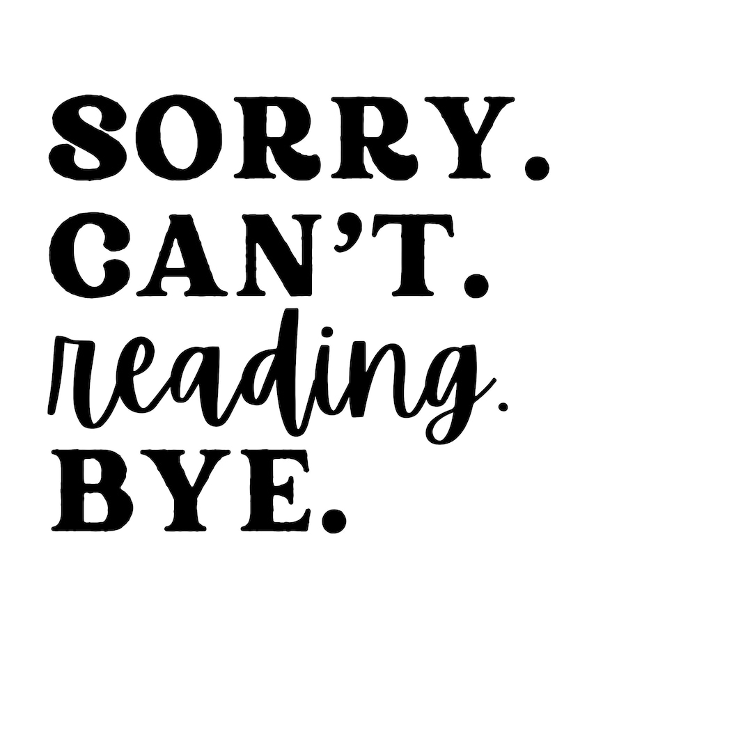 Sorry. Cant. Reading. Bye. SVG PNG Funny Reading Svg - Etsy