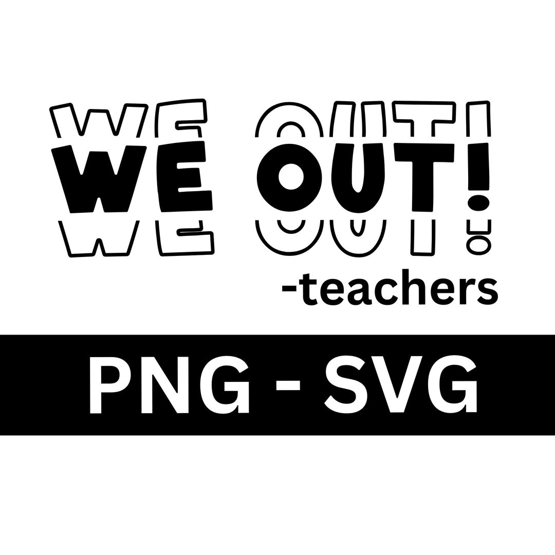 We Out! Teachers! SVG-PNG, Last Day of School, Graduation, Funny ...