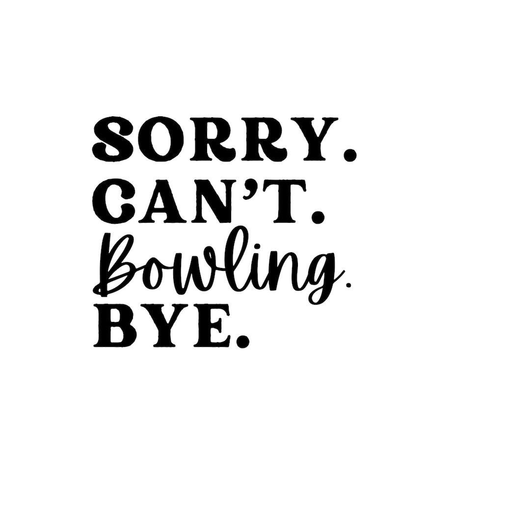 Sorry. Cant. Bowling. Bye. SVG PNG, Funny Bowling Svg, Bowling Svg ...