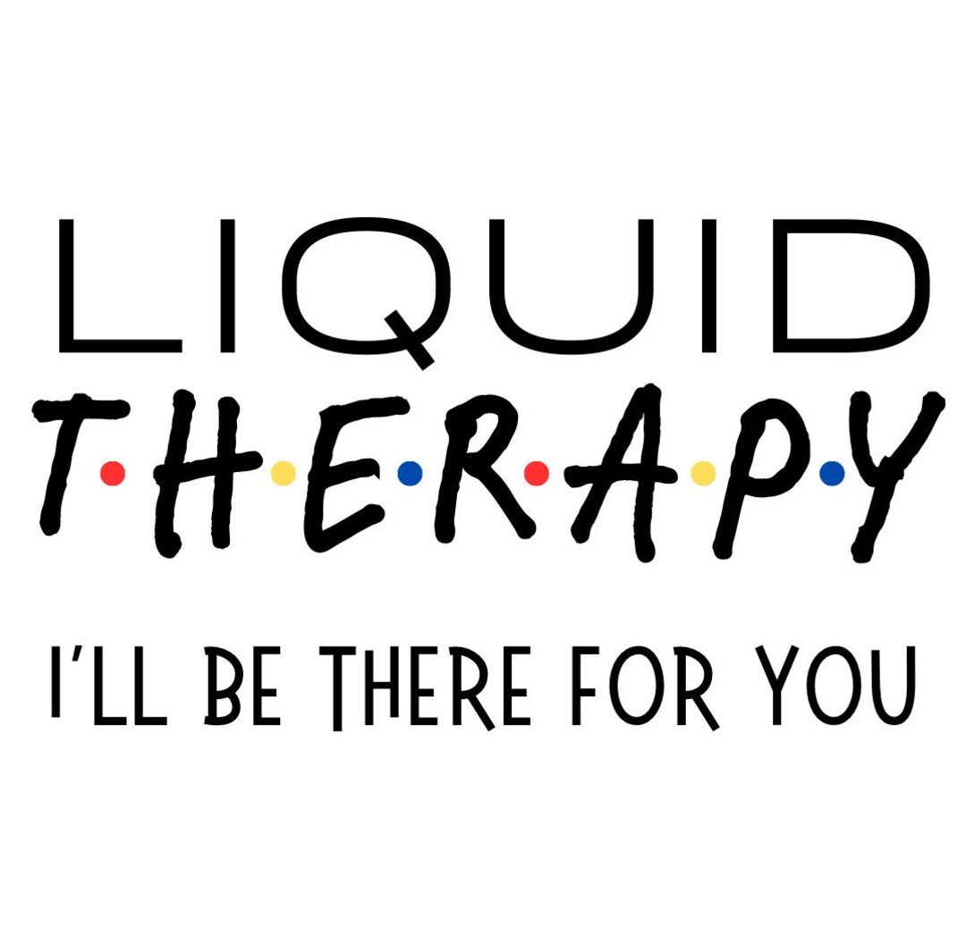 Liquid Therapy Svg, Liquid Therapy Png, Ill Be There for You Svg, Ill Be There for You Png ...