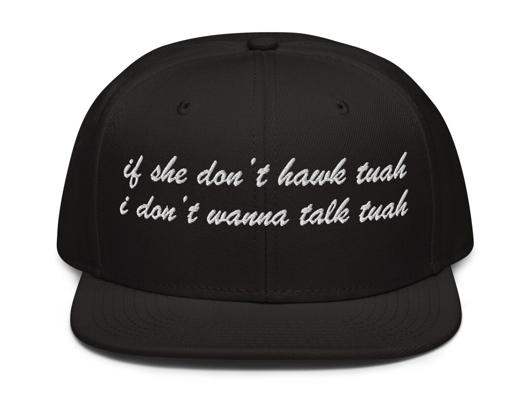 Hawk Tuah Hat If She Dont Hawk Tuah I Dont Wanna Talk Tuah Snapback Hat ...